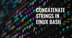 Linux Tips: How to Concatenate Strings in Bash