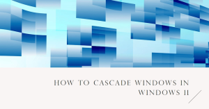Windows 11 Tutorial: Easily Cascade and Organize Your Open Windows
